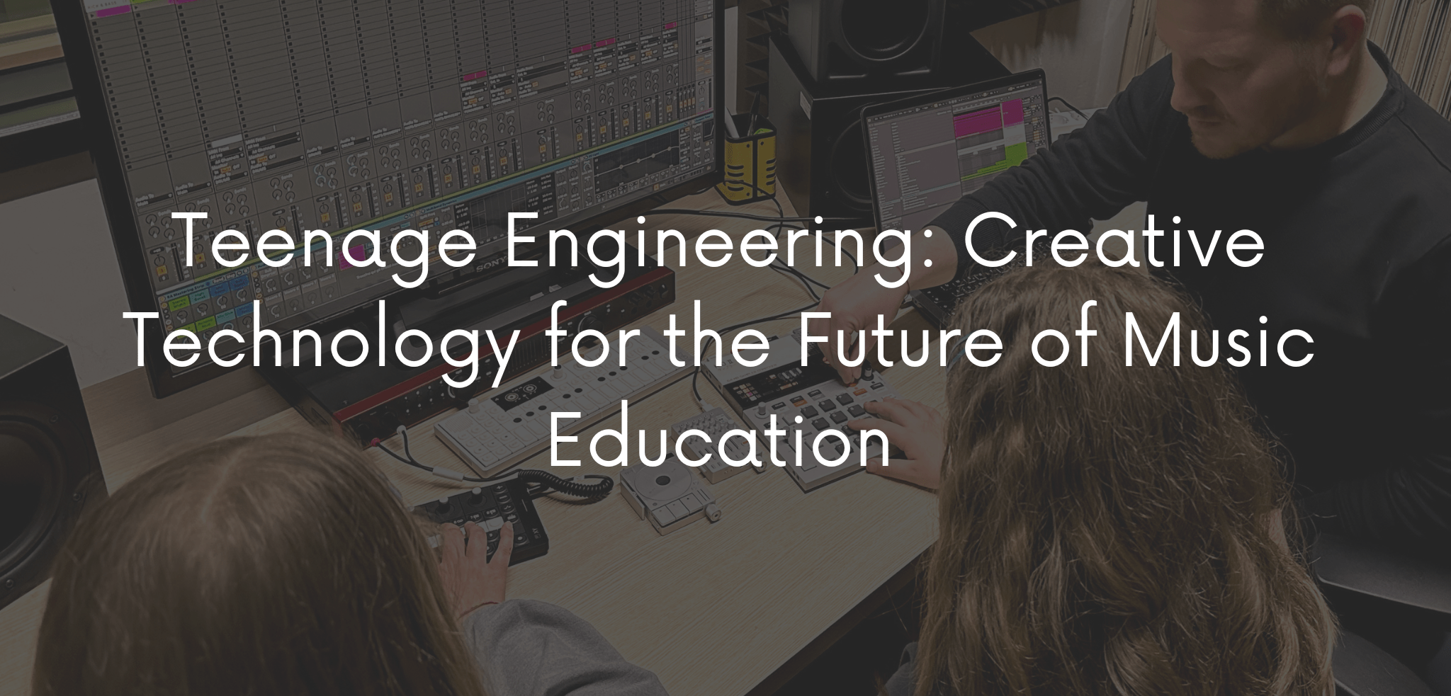 Teenage Engineering: Music Education with Creative Technology