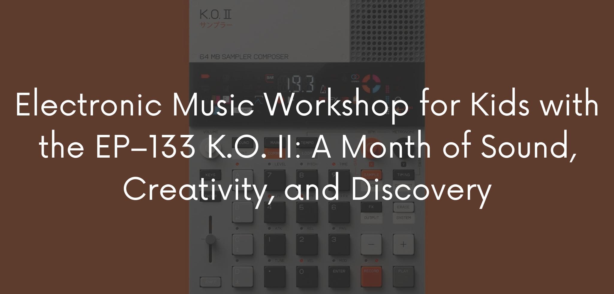 How Kids Learned Electronic Music with the EP–133 K.O. II
