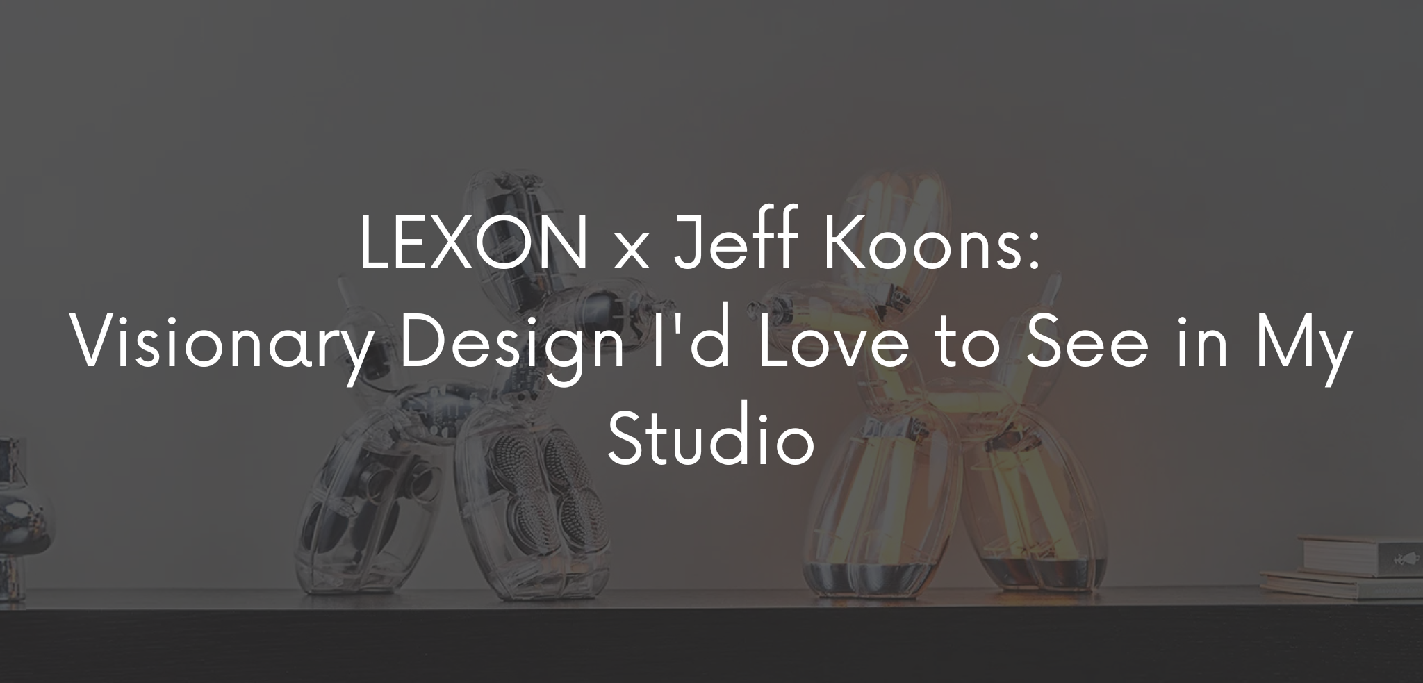 LEXON x Jeff Koons: Visionary Design I'd Love to See in My Studio